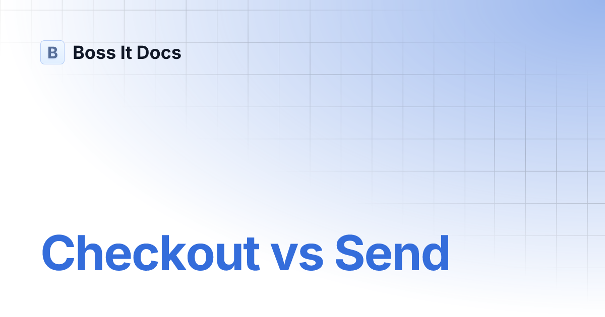 Checkout vs Send | Boss It Docs