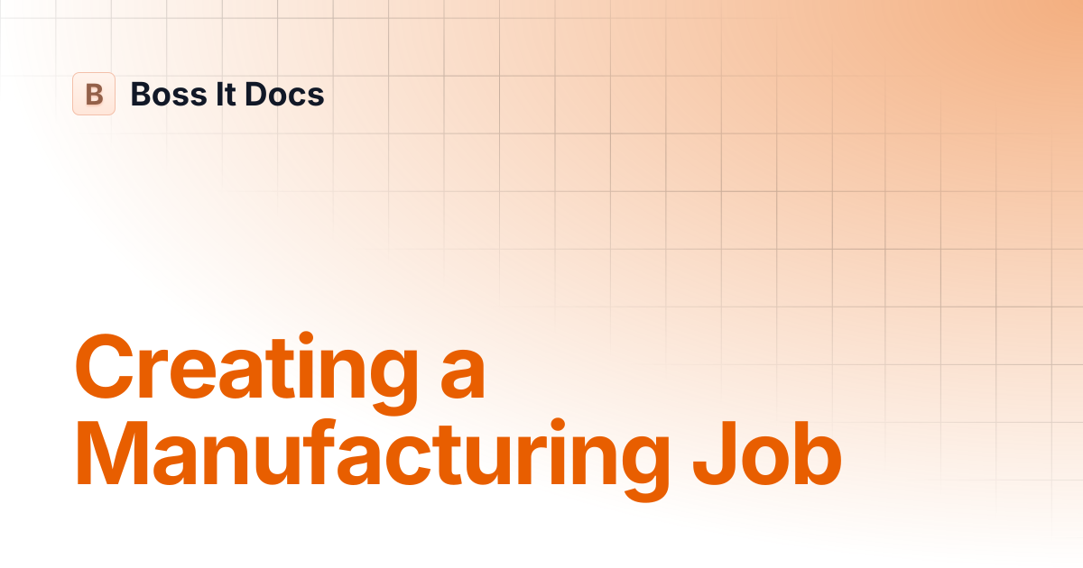 Creating a Manufacturing Job | Boss It Docs