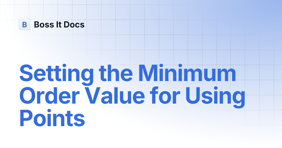 Setting the Minimum Order Value for Using Points | Boss It Docs