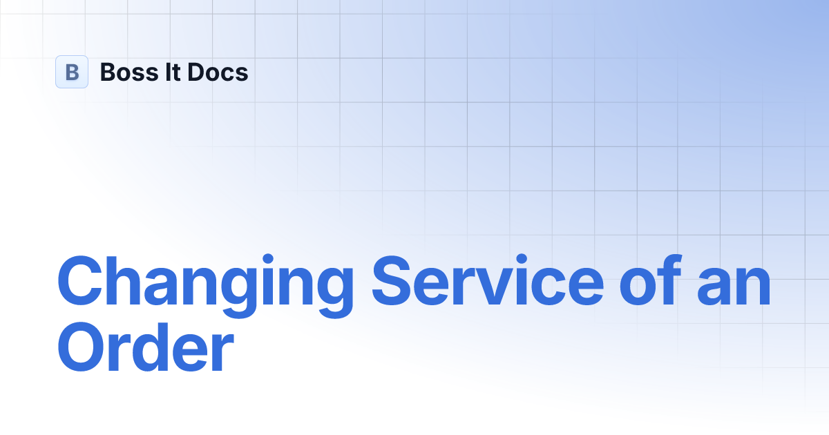 Changing Service of an Order | Boss It Docs